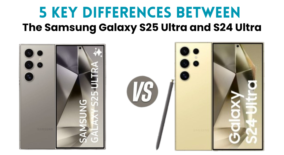5 Key Differences Between the Samsung Galaxy S25 Ultra and S24 Ultra | MobileDokan